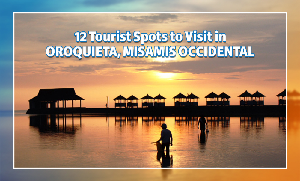 12 Tourist Spots to Visit in Oroquieta, Misamis Occidental - Starlite ...